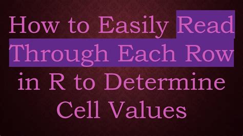 How To Easily Read Through Each Row In R To Determine Cell Values Youtube