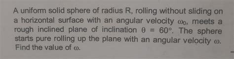 Solved A Uniform Solid Sphere Of Radius R Rolling Without Chegg