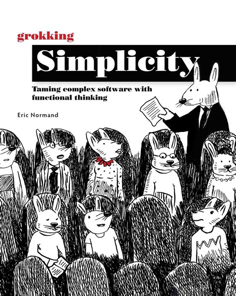 Grokking Simplicity Taming Complex Software With Functional Thinking By Eric Normand Goodreads