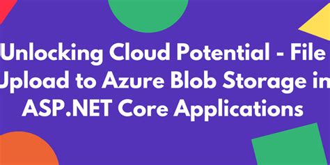 Unlocking Cloud Potential File Upload To Azure Blob Storage In Aspnet Core Applications Dev