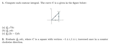 Solved Compute Each Contour Integral The Curve C Is A Chegg