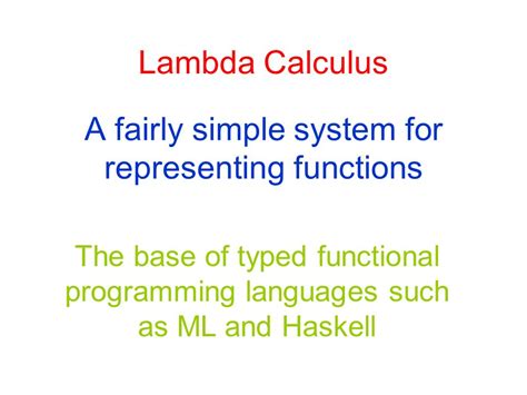 lambda calculus a fairly simple system for representing functions the base of typed functional