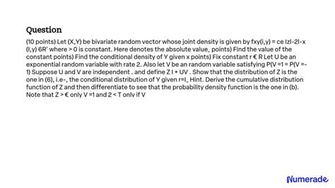 Solved Let Xy Be A Bivariate Random Vector Whose Joint Density Is Given By Fxyxy C E
