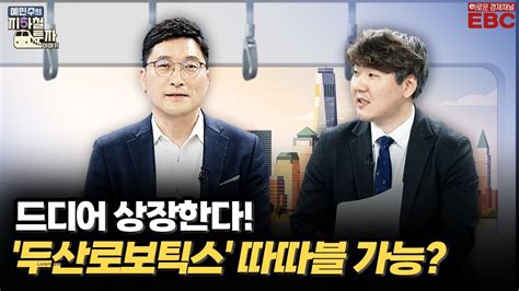 예지투두 번째 역 드디어 상장 두산로보틱스 따따블 성공할까ㆍ에코프로머티리얼즈 Ipo 초읽기 2차전지 회복 가능할까 예민수 앵커 하창완 본부장