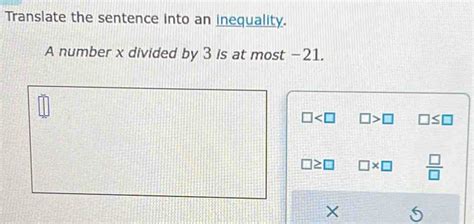 Solved Translate The Sentence Into An Inequality A Number X Divided By 3 Is At Most −21 [math]