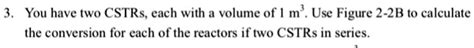 Solved 3you Have Two Cstrs Each With A Volume Of 1 Muse Figure 2 2b