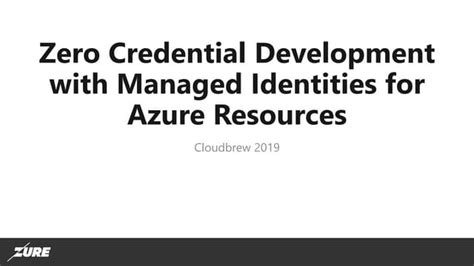 Zero Credential Development With Managed Identities For Azure Resources Pptx