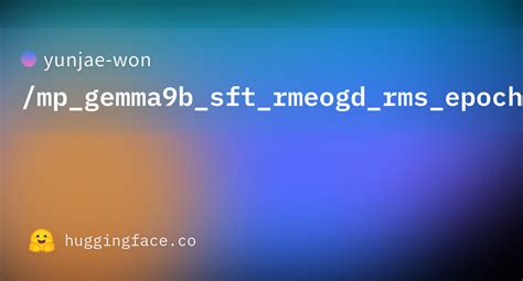 Yunjae Won Mp Gemma9b Sft Rmeogd Rms Epoch4 Hugging Face