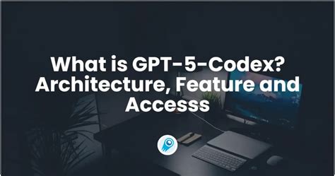 What Is Gpt 5 Codex Architecture Feature Accesss And More Cometapi All Ai Models In One Api