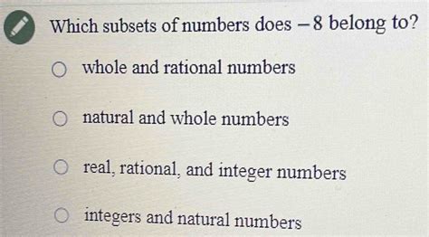 solved which subsets of numbers does —8 belong to whole and rational