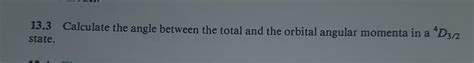 Solved 13 3 Calculate The Angle Between The Total And The