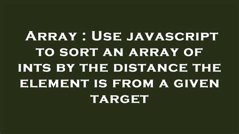 Array Use Javascript To Sort An Array Of Ints By The Distance The Element Is From A Given