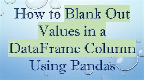 How To Blank Out Values In A Dataframe Column Using Pandas Youtube