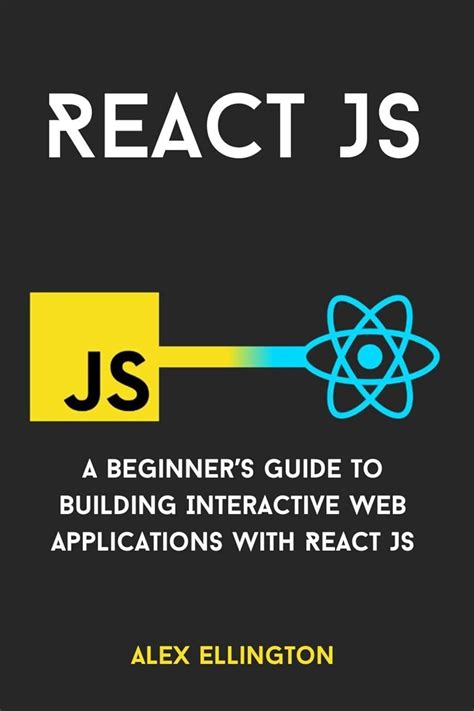 React JS A Beginner S Guide To Building Interactive Web Applications