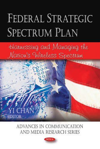 Federal Strategic Spectrum Plan Harnessing And Managing The Nation S Wireless Spectrum By Yi