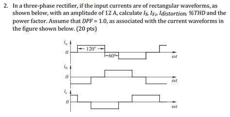Solved 2 In A Three Phase Rectifier If The Input Currents