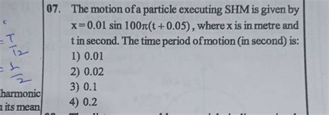 07 The Motion Of A Particle Executing Shm Is Given By X001sin100πt0