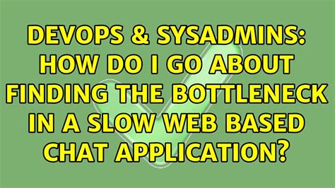 DevOps SysAdmins How Do I Go About Finding The Bottleneck In A Slow