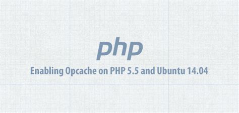 Enable PHP 5 5 Opcache On Ubuntu 14 04