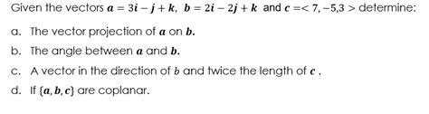 Solved Given The Vectors A I J K B I J K And C Chegg