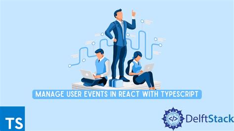 How To Manage User Events In React With TypeScript Delft Stack