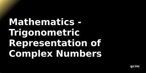 Mathematics Trigonometric Representation Of Complex Numbers General Reasoning
