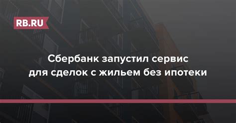 Сбербанк запустил сервис для сделок с жильем без ипотеки Rb Ru