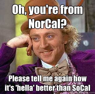Oh Youre From Norcal Please Tell Me Again How Its Hella Better