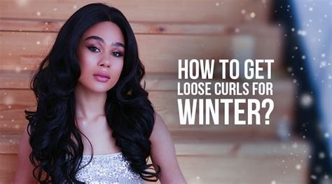 How To Get Loose Curls For Winter Luxluxehair