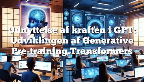 Udnyttelse Af Kraften I Gpt Udviklingen Af Generative Pre Training Transformers Gpt 4