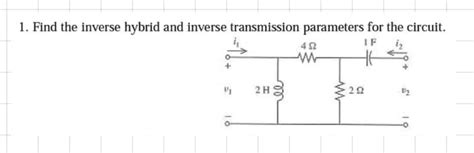Solved 1 Find The Inverse Hybrid And Inverse Transmission