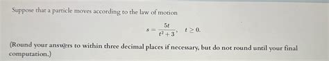 Solved Suppose That A Particle Moves According To The Law Of Chegg Com