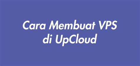 Cara Membuat VPS Di UpCloud Linux Open Source