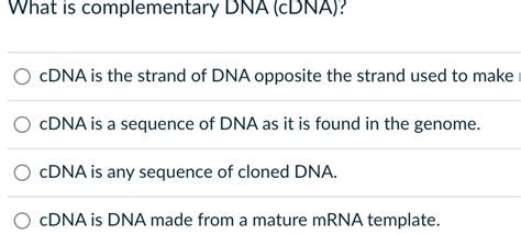 Solved What Is Complementary Dna Cdna Cdna Is The Strand