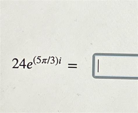 Solved 24e 5π3 I Use Eulars Formula To Express In A Bi Form