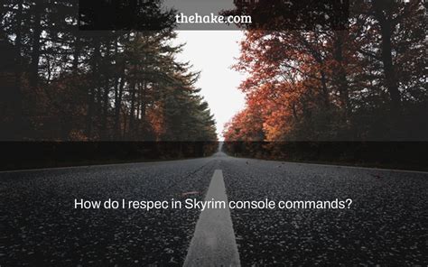 how do i respec in skyrim console commands the hake
