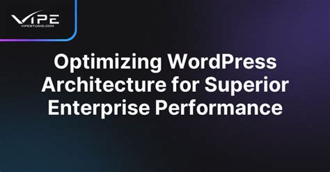 Optimizing Wordpress Architecture For Superior Enterprise Performance