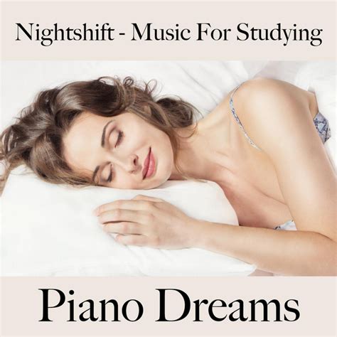 Nightshift Music For Studying Piano Dreams The Greatest Music