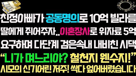 신청사연 친정아빠가 공동명의로 10억 빌라를 딸에게 쥐어주자이혼장사로 위자료 5억 요구하며 검은속내 내비친 시댁사연라디오