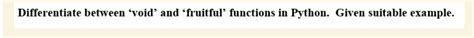 SOLVED Differentiate Between Void And Fruitful Functions In Python Given Suitable Example