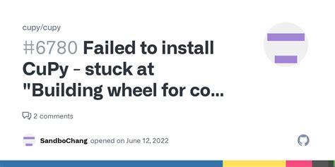 Failed To Install CuPy Stuck At Building Wheel For Copy Setup Py