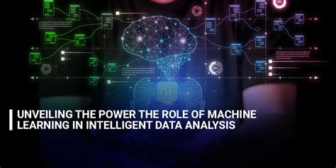 Unveiling The Power The Role Of Machine Learning In Intelligent Data