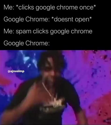 Me Clicks Google Chrome Once Google Chrome Doesnt Open Me Spam