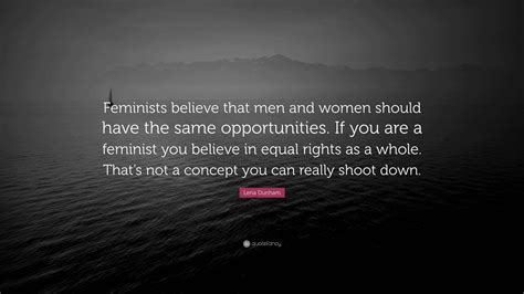 Lena Dunham Quote Feminists Believe That Men And Women Should Have