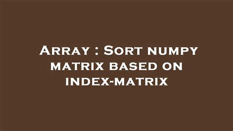 Array Sort Numpy Matrix Based On Index Matrix Youtube