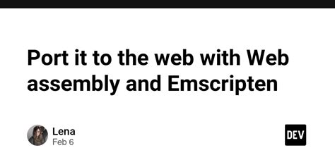 Port It To The Web With Web Assembly And Emscripten Dev Community