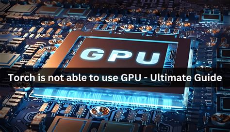 Torch Is Not Able To Use Gpu Ultimate Guide 2025