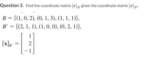 Solved Question 3 Find The Coordinate Matrix X B Given The Chegg Com