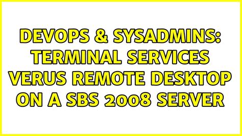 Devops And Sysadmins Terminal Services Verus Remote Desktop On A Sbs 2008 Server 3 Solutions