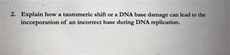 Solved 2 Explain How A Tautomeric Shift Or A Dna Base